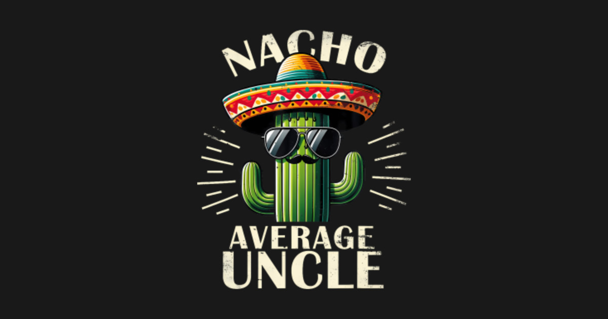 Nacho Average Father Day Uncle - Nacho Average Father Day Uncle - T ...