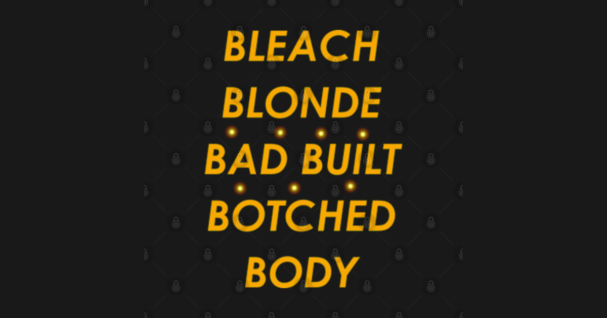 Bleach blonde bad built botched body - Bleach Blonde Bad Built Botched ...