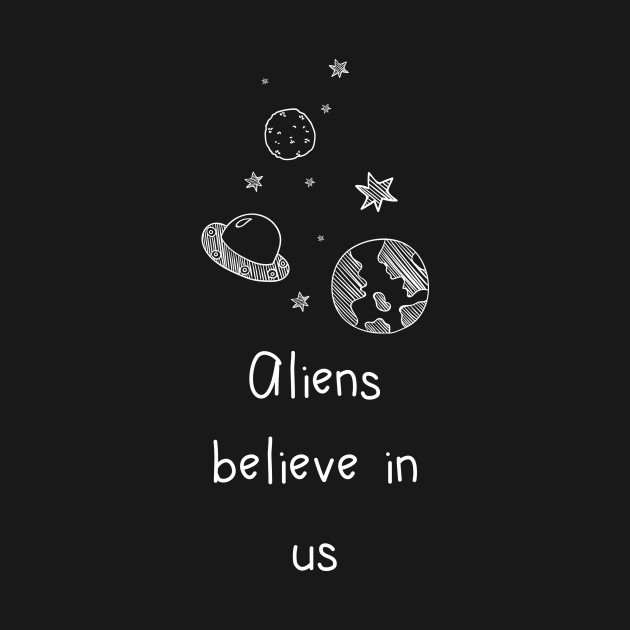 Aliens believe in us - Aliens - T-Shirt | TeePublic