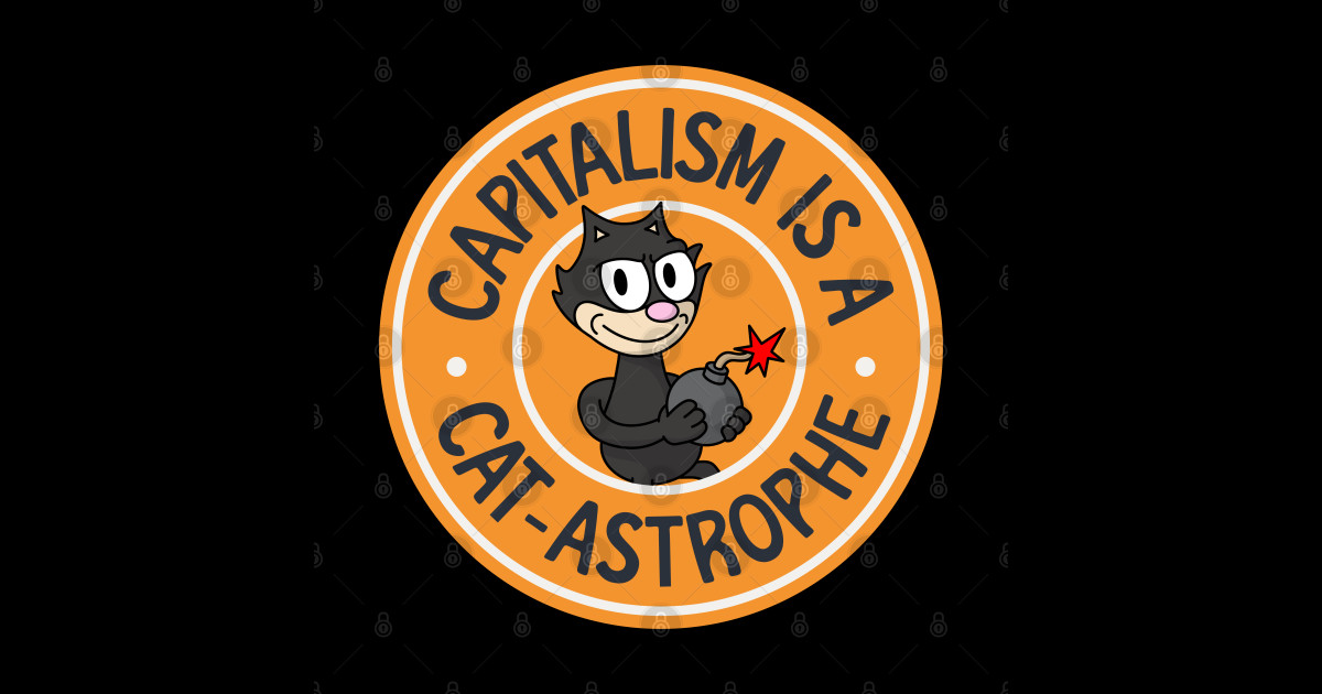 Capitalism Is A Cat-astrophe - Funny Capitalist Pun - Capitalism - Posters and Art Prints ...