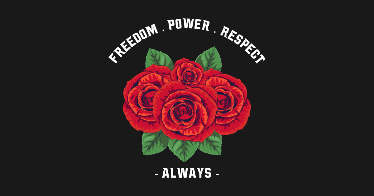 Freedom, Power, and Respect with Rose - Rose - T-Shirt | TeePublic