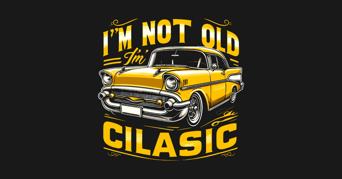i'm not old i'm classic - Im Not Old Im Classic - T-Shirt | TeePublic