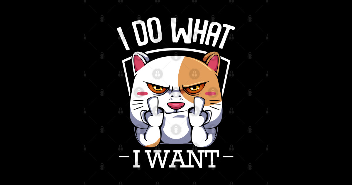 Cat - I Do What I Want - Funny Cats Saying - Cat - Sticker | TeePublic
