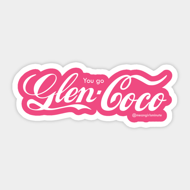 You go Glen Coco - Mean Girls - Sticker | TeePublic