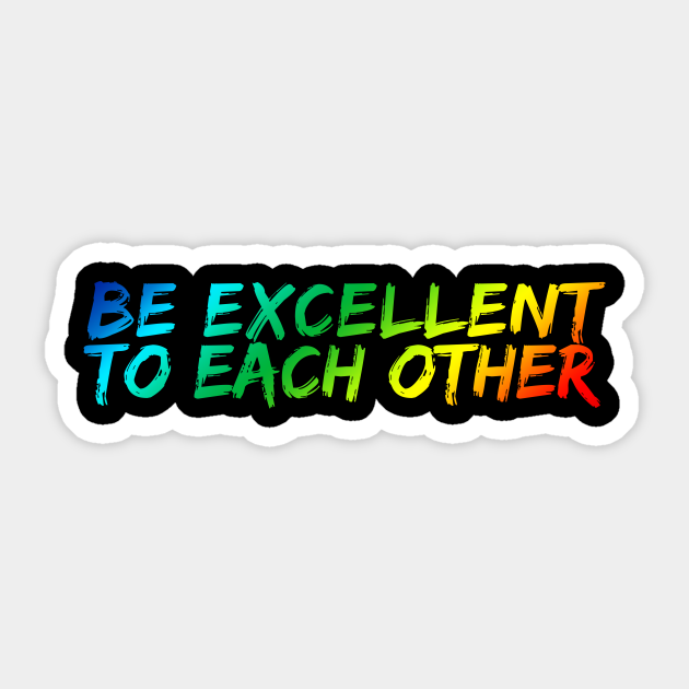 Be Excellent To Each Other - Be Excellent To Each Other - Sticker ...