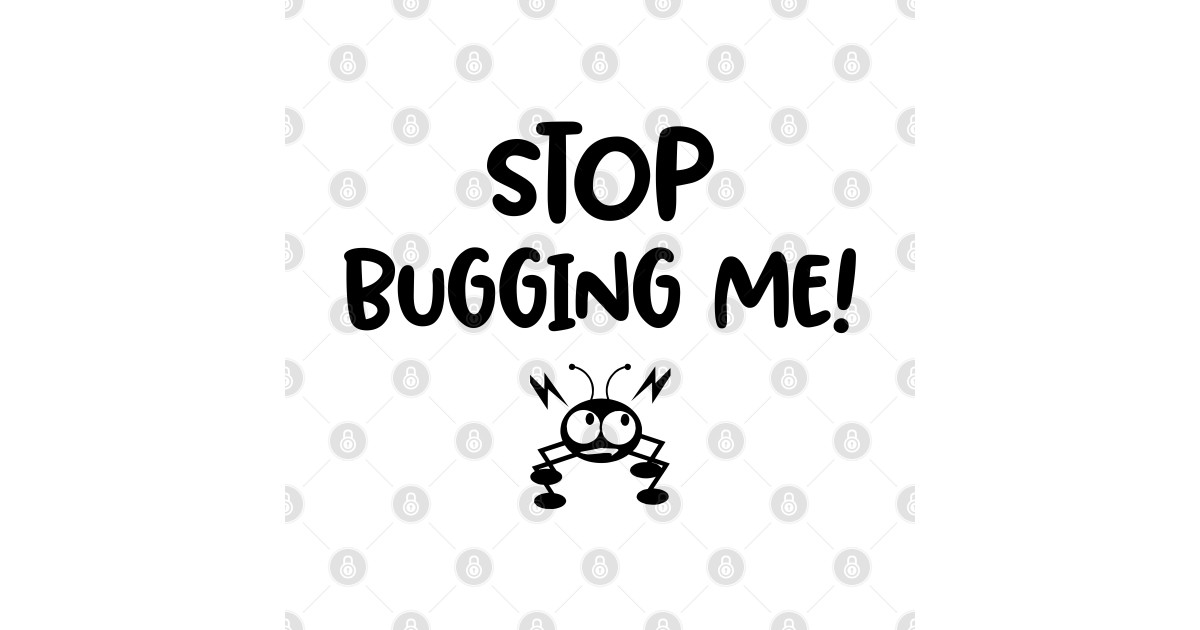Stop Bugging me / funny quote - Funny Quote - T-Shirt | TeePublic