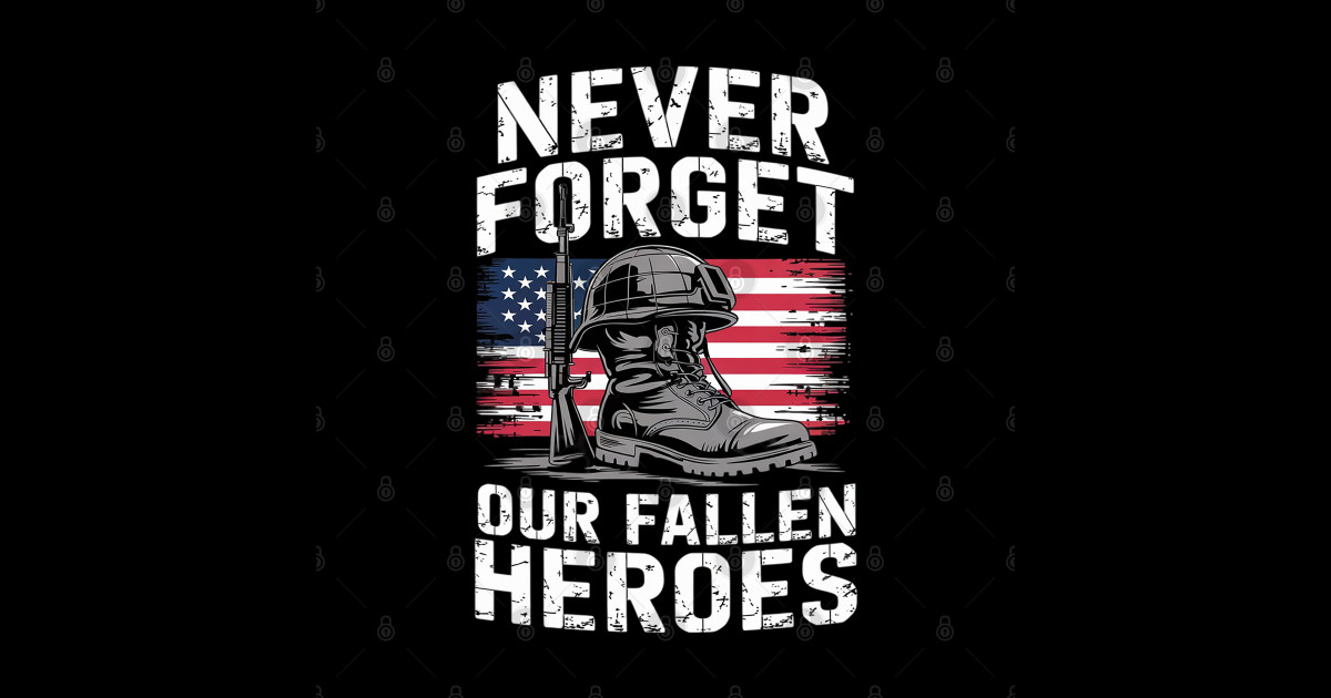 Never Forget Our Fallen Heroes Memorial Day Veterans Day - Never Forget ...
