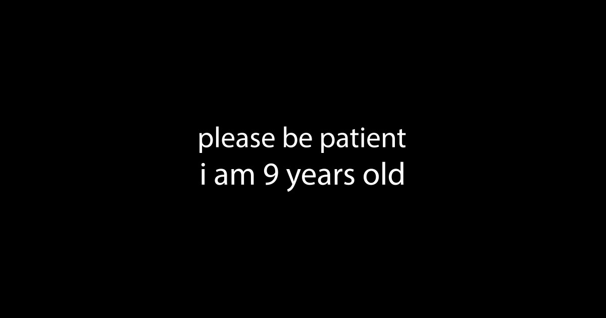 please be patient i am 9 years old Funny Meme - Bumper - Sticker ...