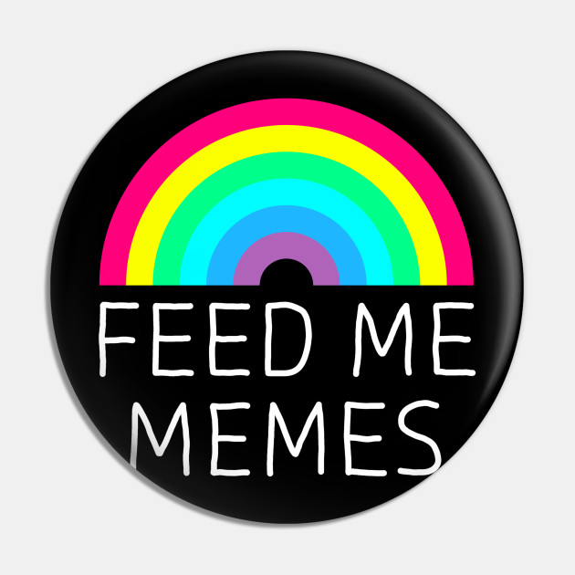 Feed Me Memes White - Meme - Pin | TeePublic
