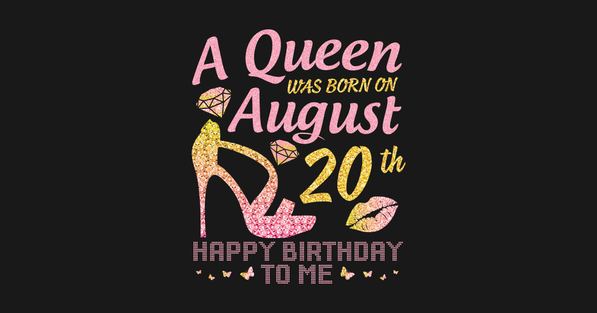 A Queen Was Born On August 20th Happy Birthday To Me Nana Mommy Mama ...