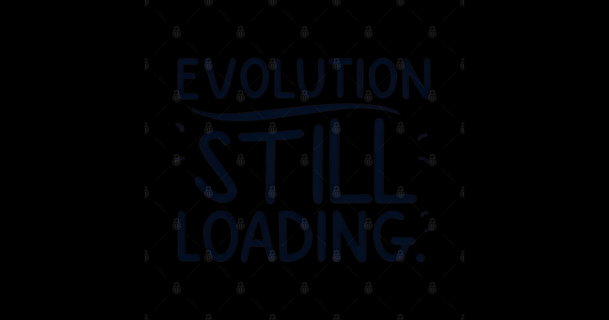 Evolution still loading - Funny Evolution - Sticker | TeePublic