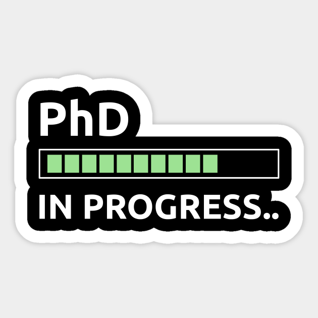 PhD in Progress - Phd Student - Sticker | TeePublic