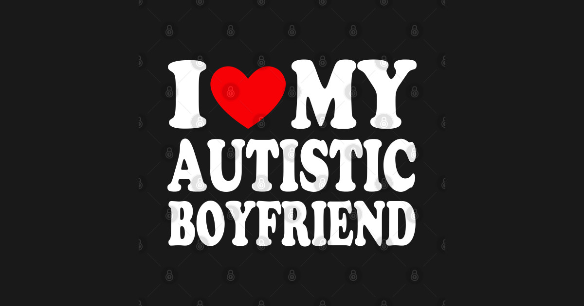 I Love My Hot Autistic Boyfriend I Heart My Hot Autistic Boyfriend ...