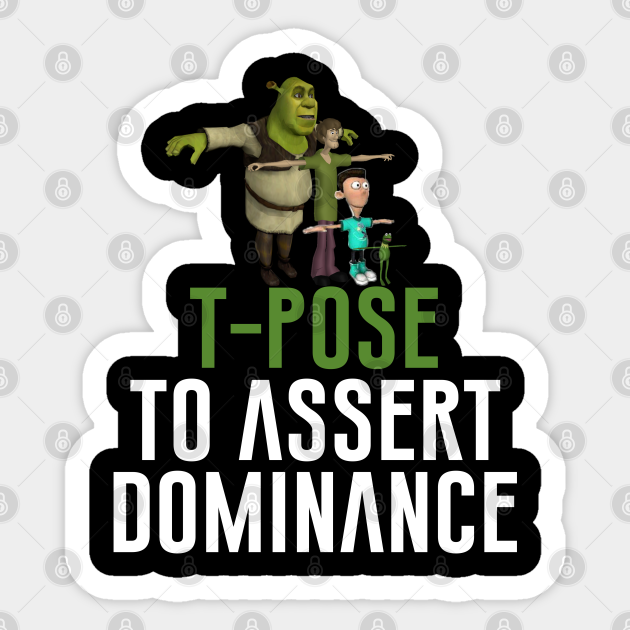 T-Pose To Assert Dominance - Meme - Sticker | TeePublic