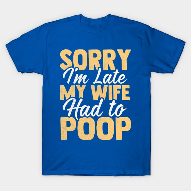 Sorry I'm Late My wife Had to Poop - Sorry Im Late My Wife Had To Poop ...