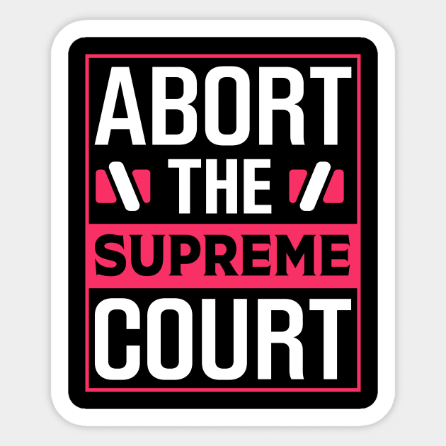 Abort The Supreme Court - Abort The Supreme Court - Sticker | TeePublic