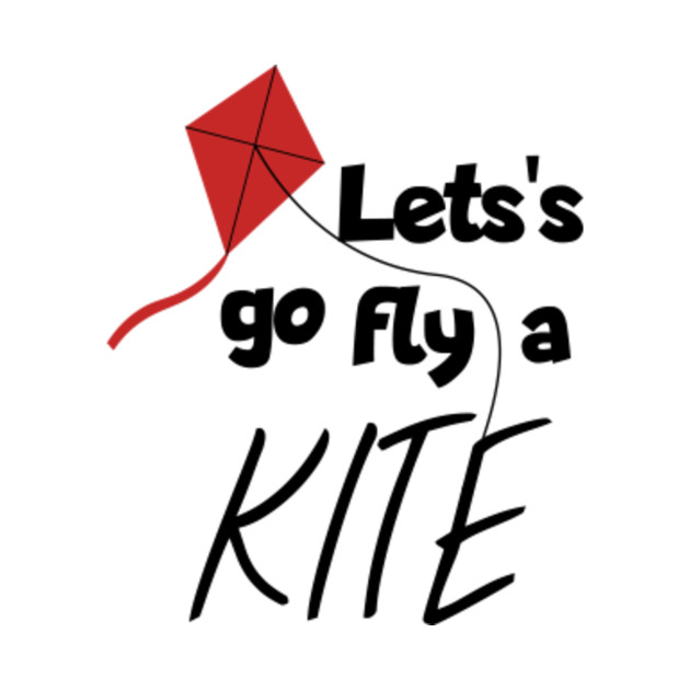 Let's go fly a kite - Kite Flying - T-Shirt | TeePublic