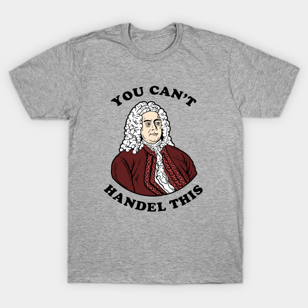You Can't Handel This - Handel - T-Shirt | TeePublic