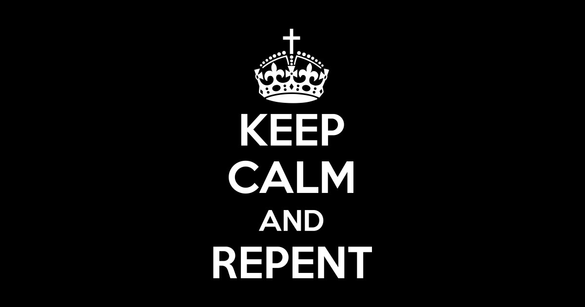 Keep Calm and Repent (white text) - Repent - Posters and Art Prints ...
