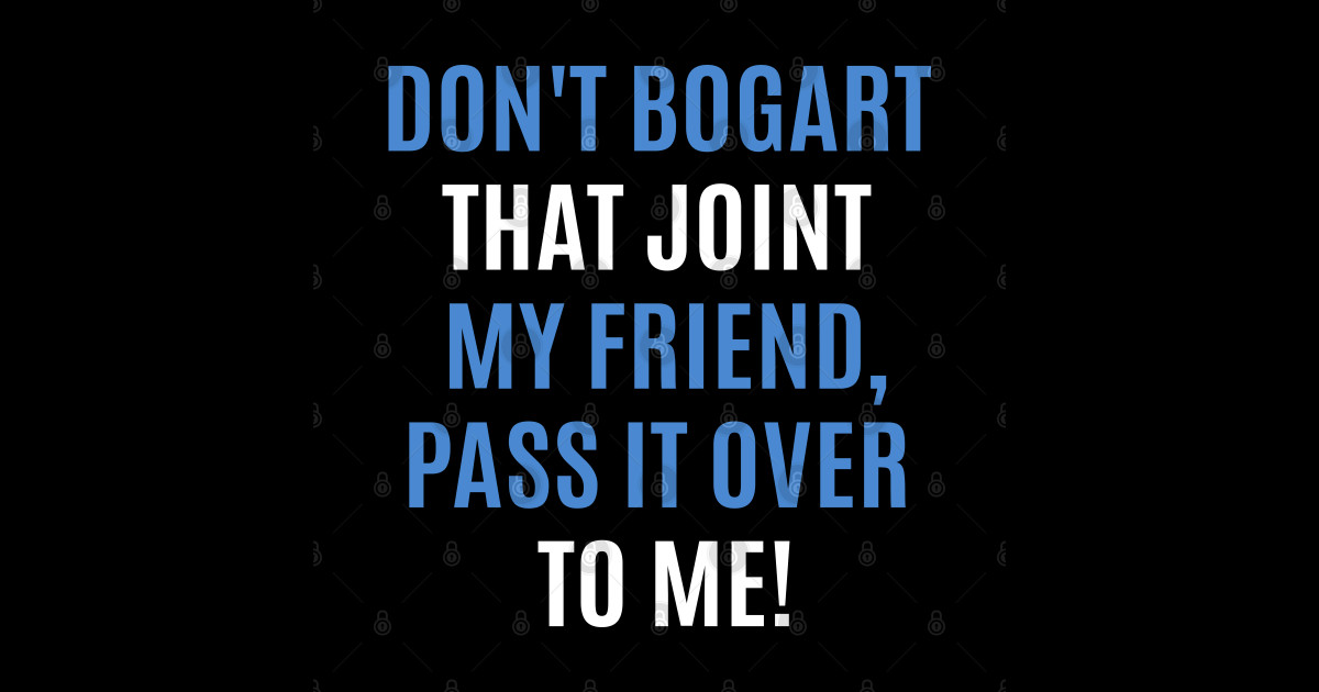 Don't Bogart That Joint - Weed Enthusiast's Delight! - Dont Bogart That Joint - Sticker | TeePublic