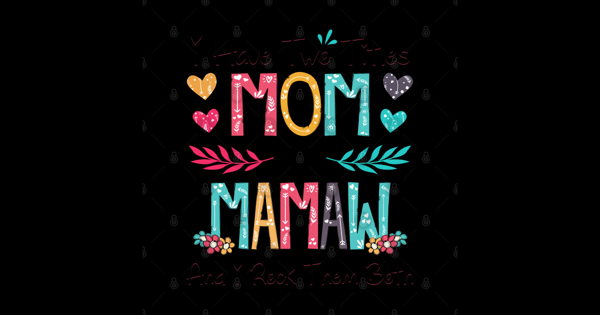 I Have Two Titles Mom And Mamaw And I Rock Them Both Wildflower Happy ...