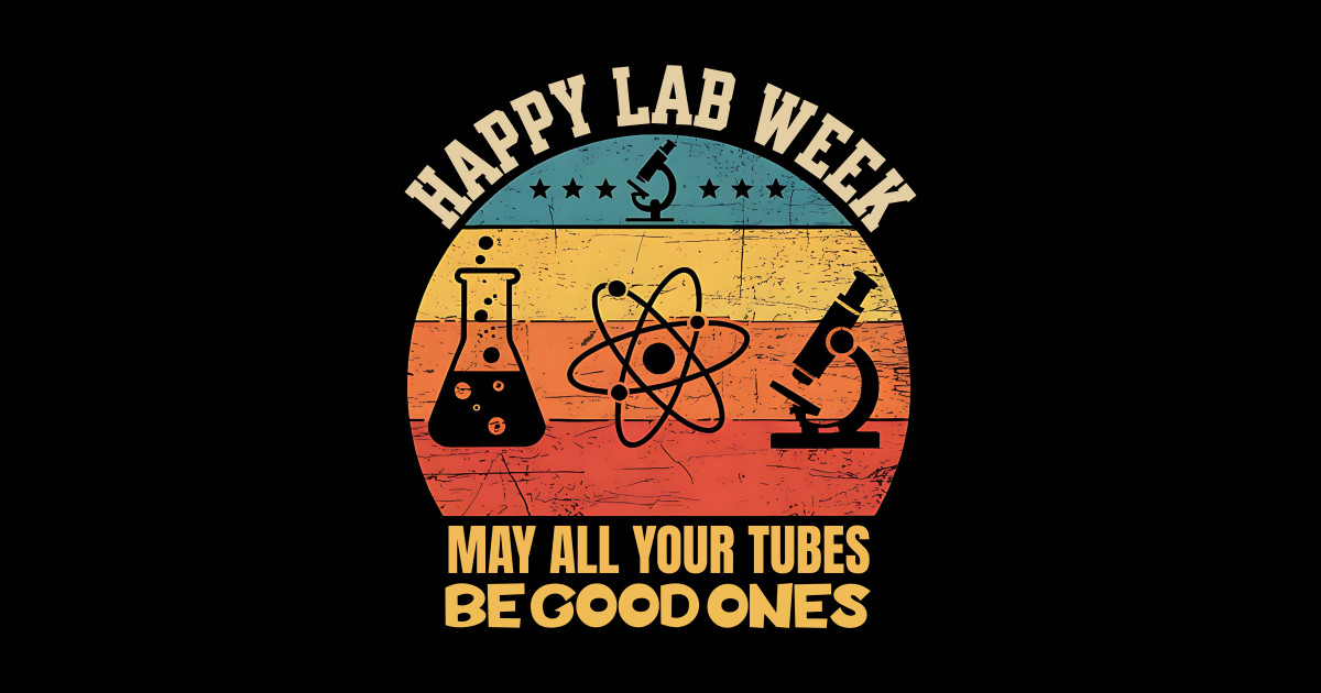 Happy Lab Week 2025 May All Your Tubes Be Good Ones Lab Week - Happy ...