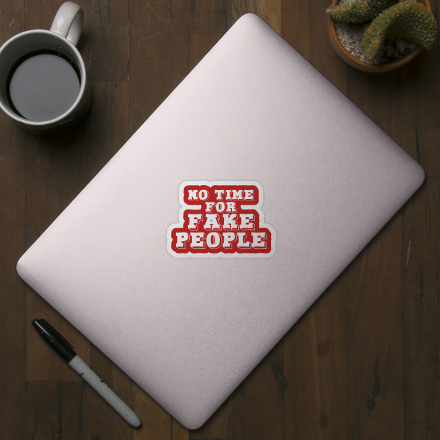 No Time for Fake People Bold Typography - Fake People - Sticker | TeePublic