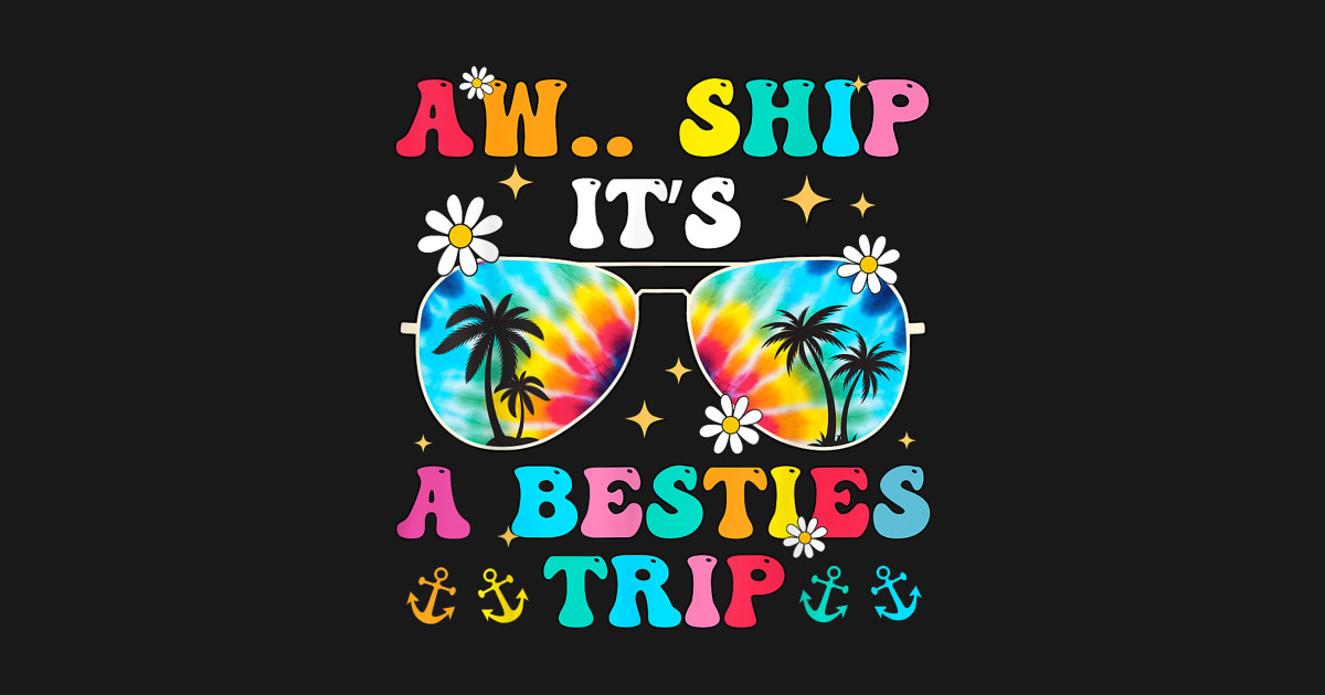 Aw Ship Its A Besties Trip 2025 Friends Vacay - 2025 Friends Vacay - T ...