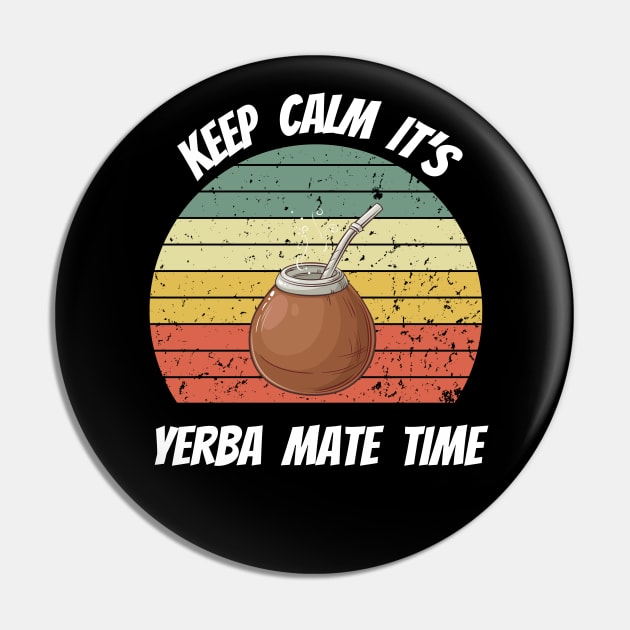 Keep Calm It's Yerba Mate Time - Yerba Mate - Pin | TeePublic