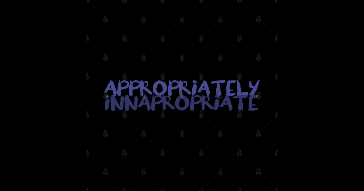 Appropriately Inappropriate - Funny - Sticker | TeePublic