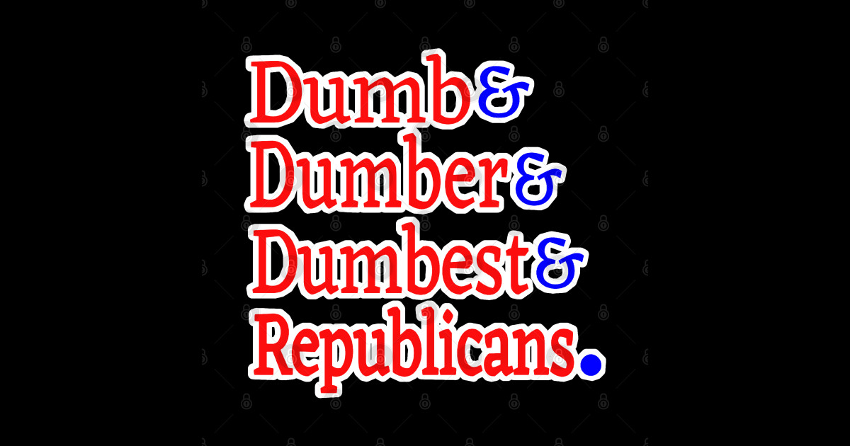 Dumb& Dumber& Dumbest& Republicans. - Front - Dumb And Dumber - Magnet ...