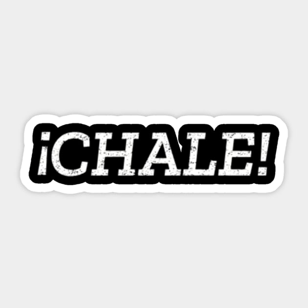 Chale Mexican Chicano Slang - Mexican American - Sticker | TeePublic