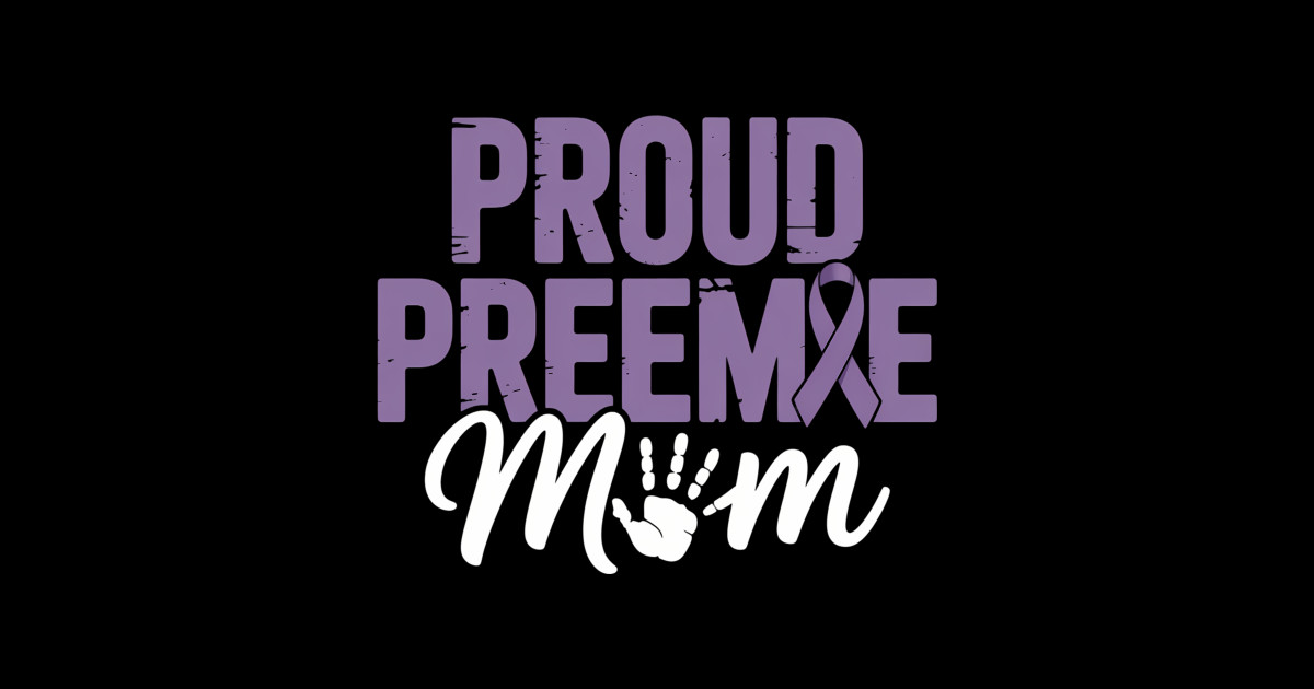 Proud Preemie Mom Premature Birth Mom Prematurity Awareness ...