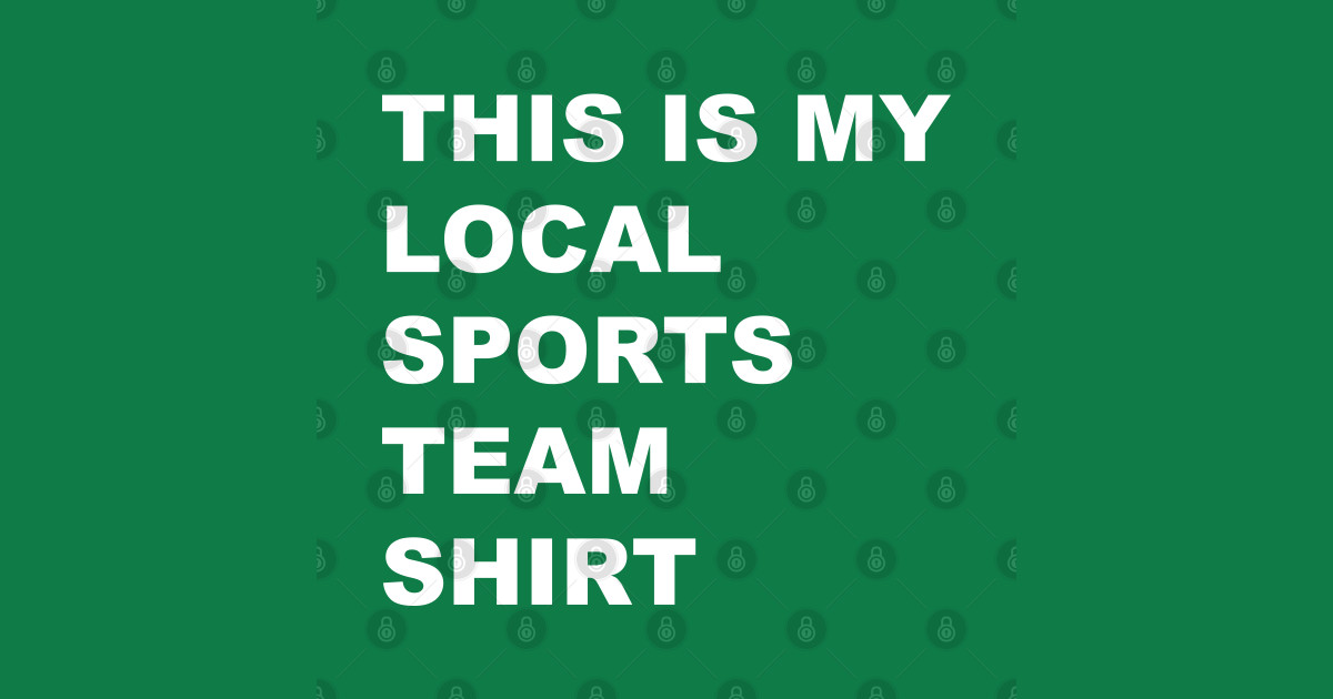 Go local sports team! - Sports - T-Shirt | TeePublic