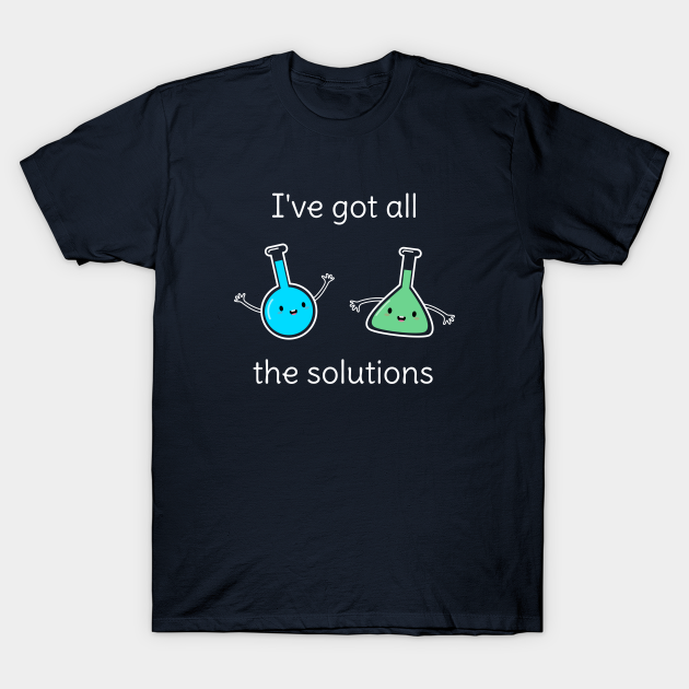 Funny Chemistry Solutions Pun T-Shirt - Funny Chemistry - T-Shirt ...