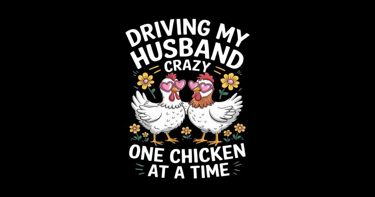 Driving My Husband Crazy One Chicken At A Time Funny Chicken - Driving ...
