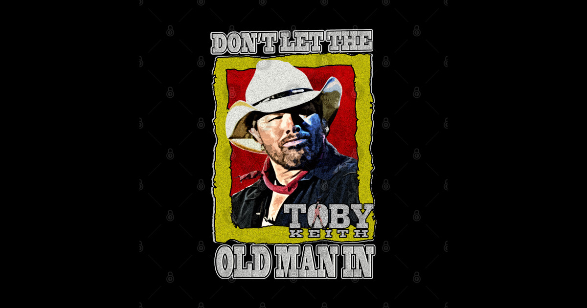 Dont Let The Old Man In Toby Keith Dont Let The Old Man In Toby