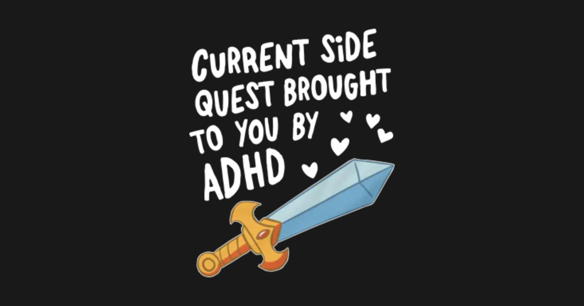 Current Side Quest ADHD Overstimulated - Current Side Quest Adhd ...