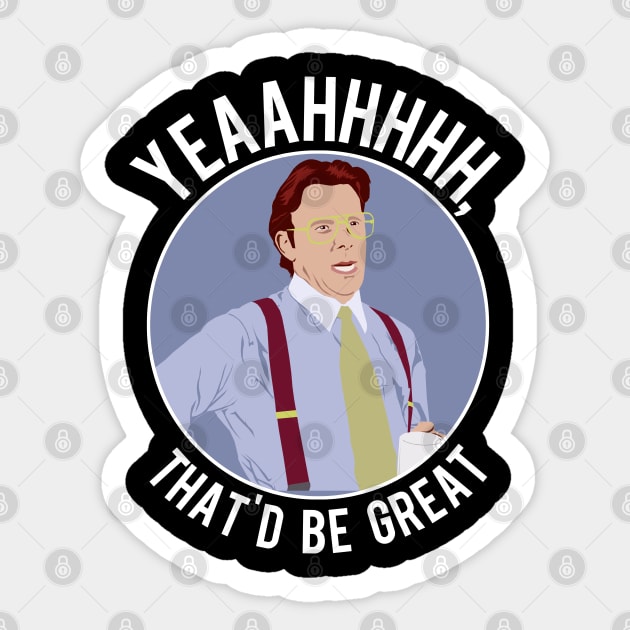 That'd Be Great. - Office Space - Sticker | TeePublic