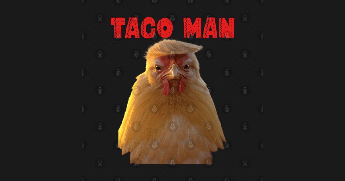 Taco Man Trump Always Chickens Out Let's Go Taco - Taco Man - T-Shirt ...