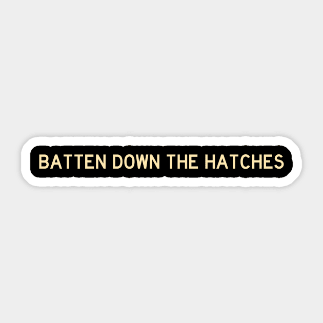 Batten Down the Hatches - Batten Down The Hatches - Sticker | TeePublic