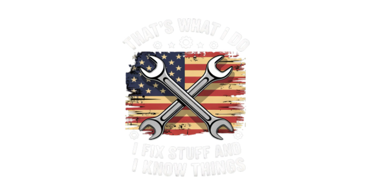 Thats What I Do Fix Stuff USA Flag Car Mechanic Garage Men - Thats What ...
