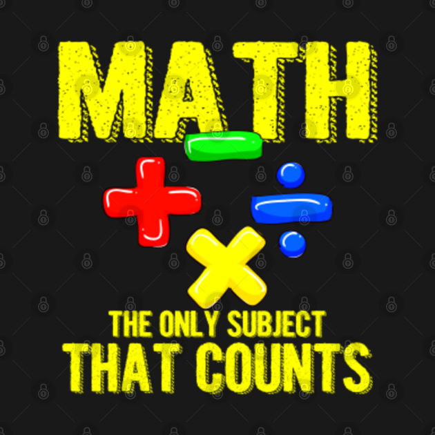 Math The Only Subject That Counts Perfect gift Funny Math Shirts ...