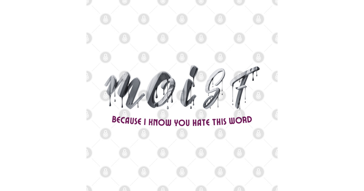 moist t shirt - Moist Is A Horrible Word - T-Shirt | TeePublic