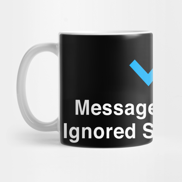Message Read and Ignored Successfully Funny - Humor - Mug | TeePublic