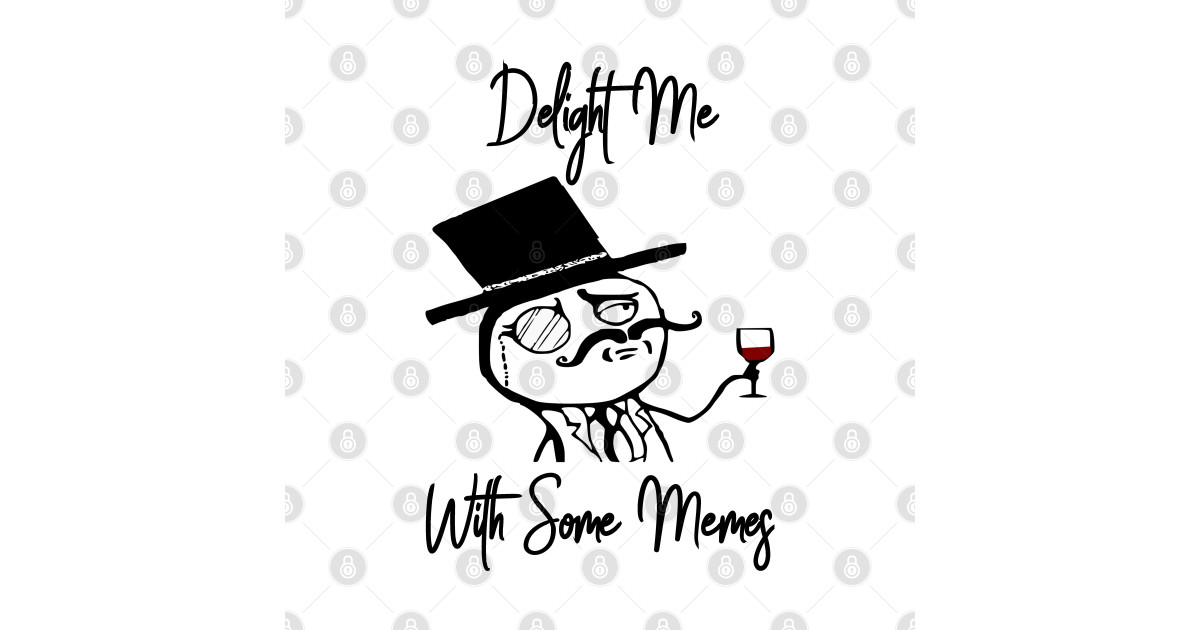 Like A Sir Meme Delight Meme With Some Memes - Meme - T-Shirt | TeePublic