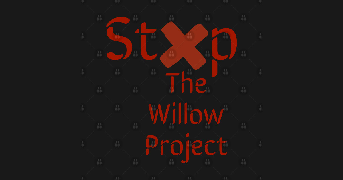 Stop the willow project - Stop The Willow Project - T-Shirt | TeePublic