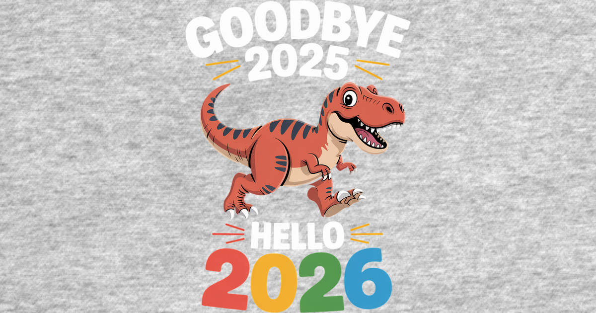 Goodbye 2025 Hello 2026 T Rex Happy New Year 2026 Boys Kids - Goodbye ...