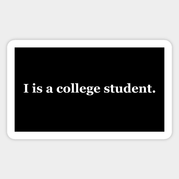 I is a College Student - College Student - Sticker | TeePublic