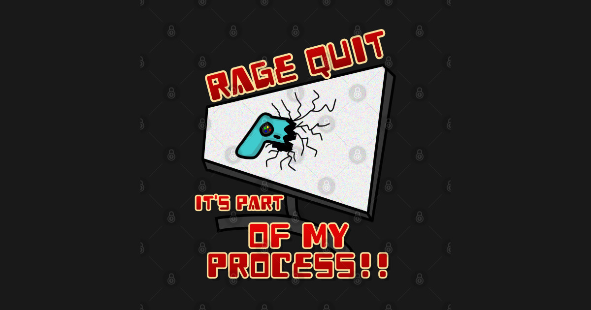 Rage Quit it's part of my process! - Gamer - T-Shirt | TeePublic
